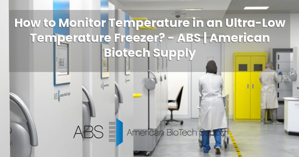 How to Monitor Temperature in an Ultra-Low Temperature Freezer? - ABS ...