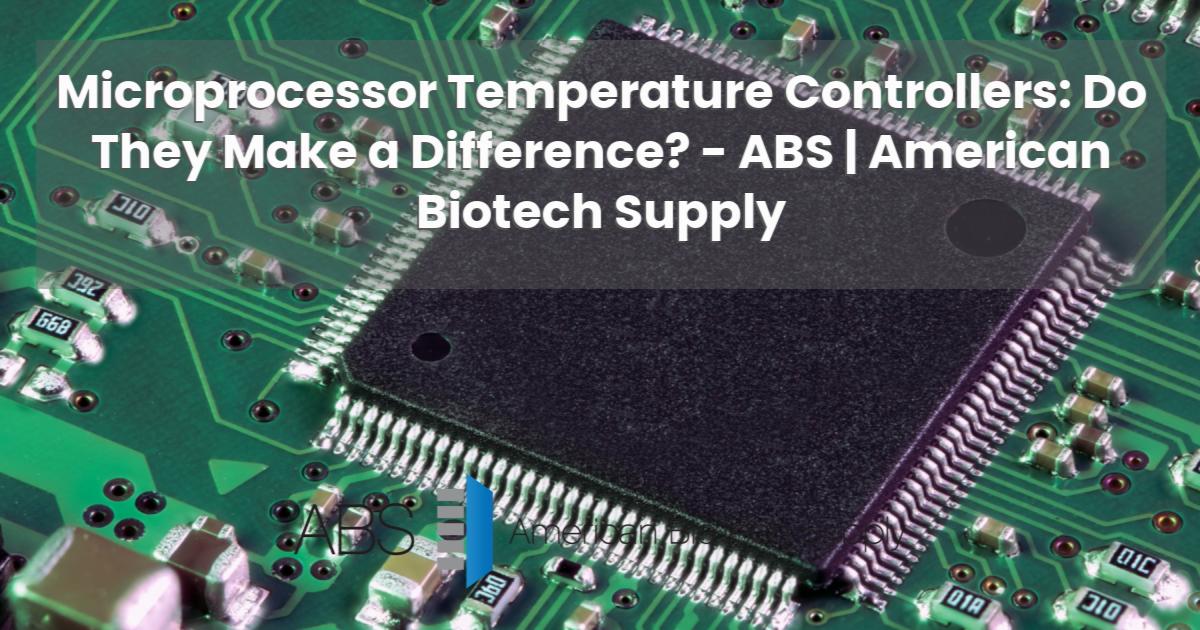 Microprocessor Temperature Controllers: Do They Make a Difference? - ABS | American Biotech Supply